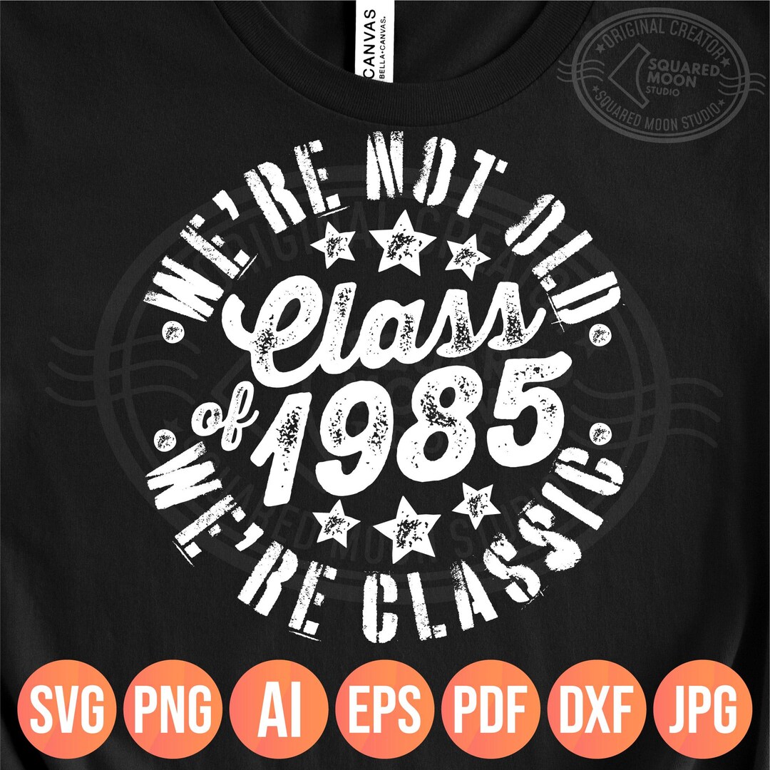 Class of 1985 Png File, We're Not Old We're Classic, Retro Vintage ...