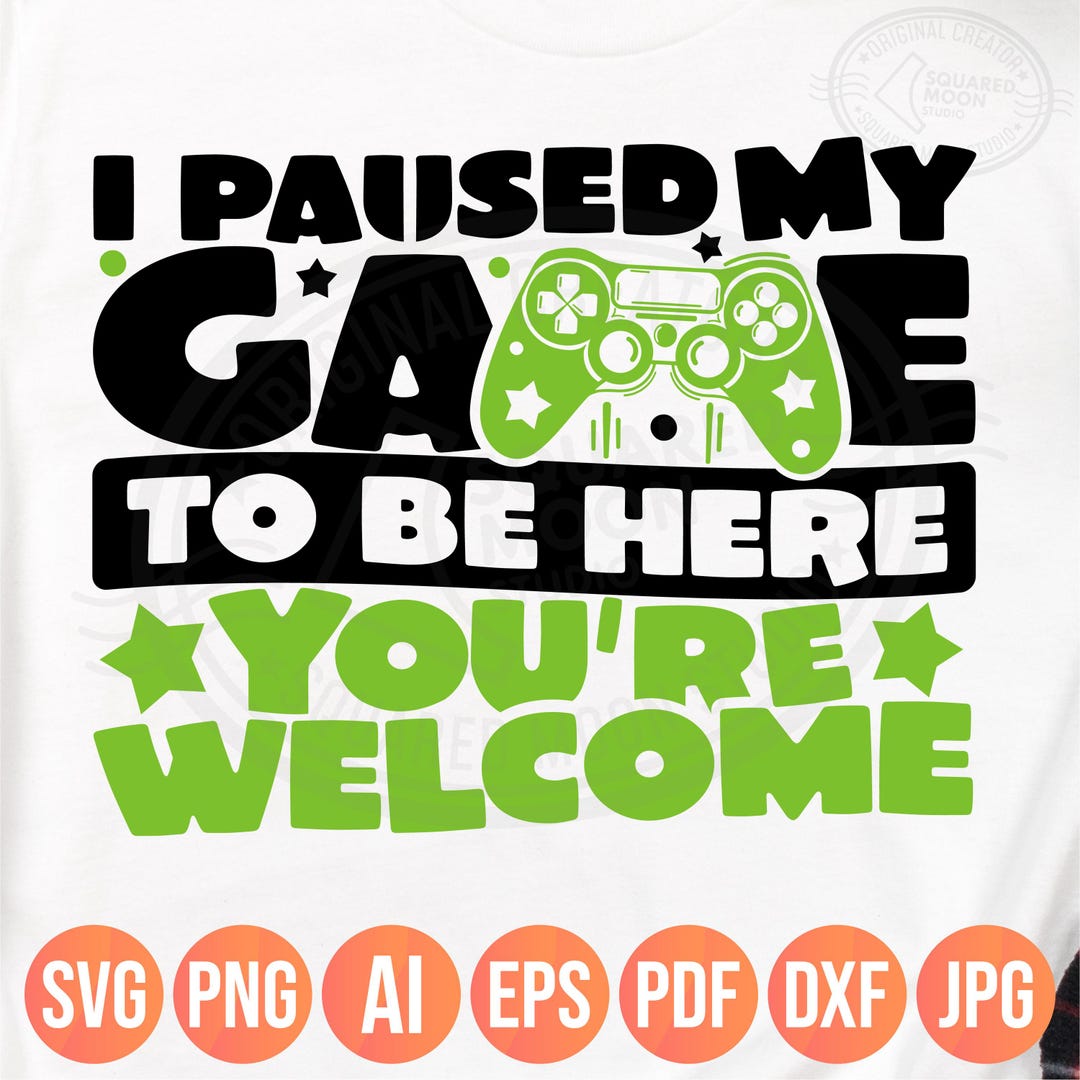 I Paused My Game to Be Here You're Welcome Svg Png, Gamer Shirt Svg ...