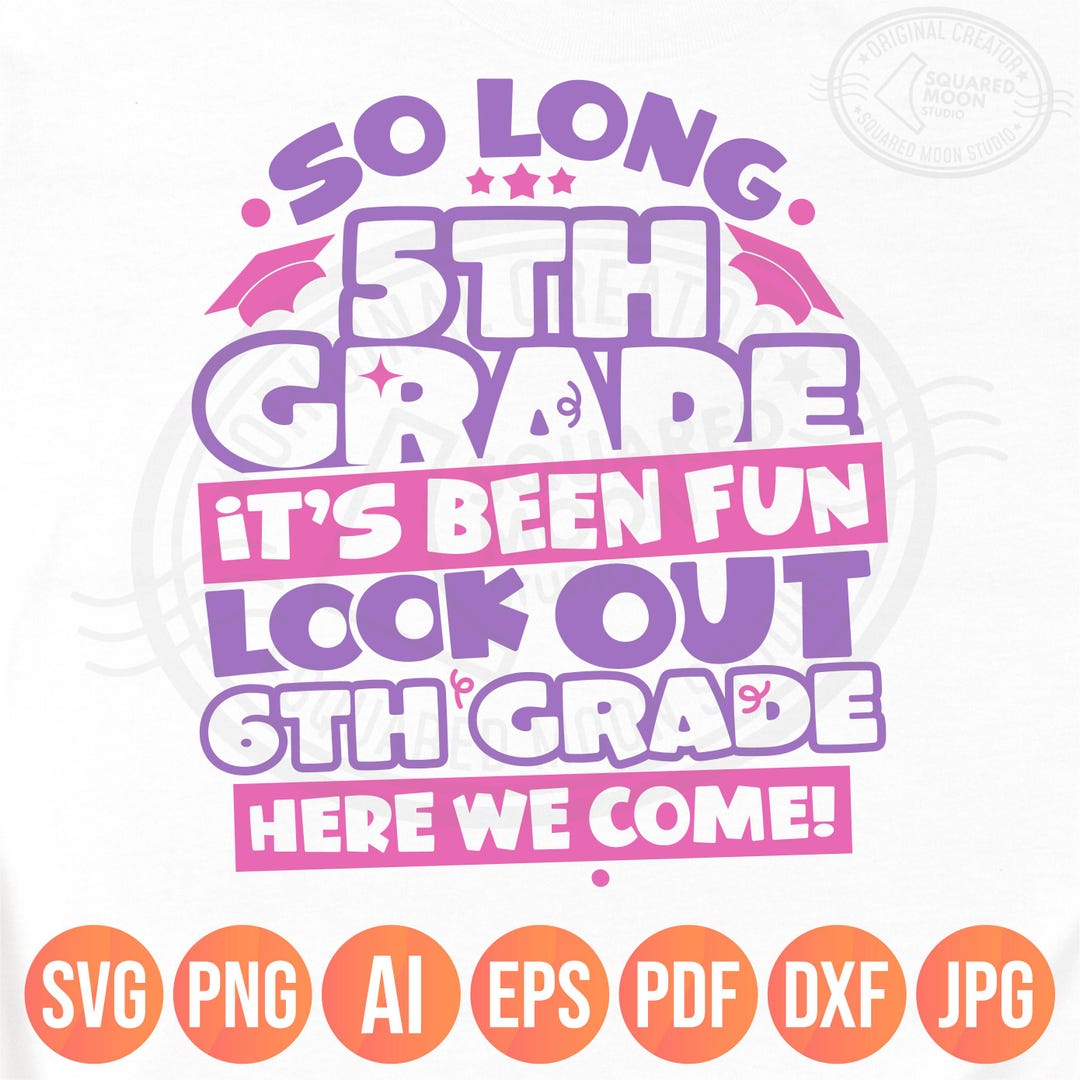 So Long 5th Grade It's Been Fun Look Out 6th Grade Here I Come Svg Png ...