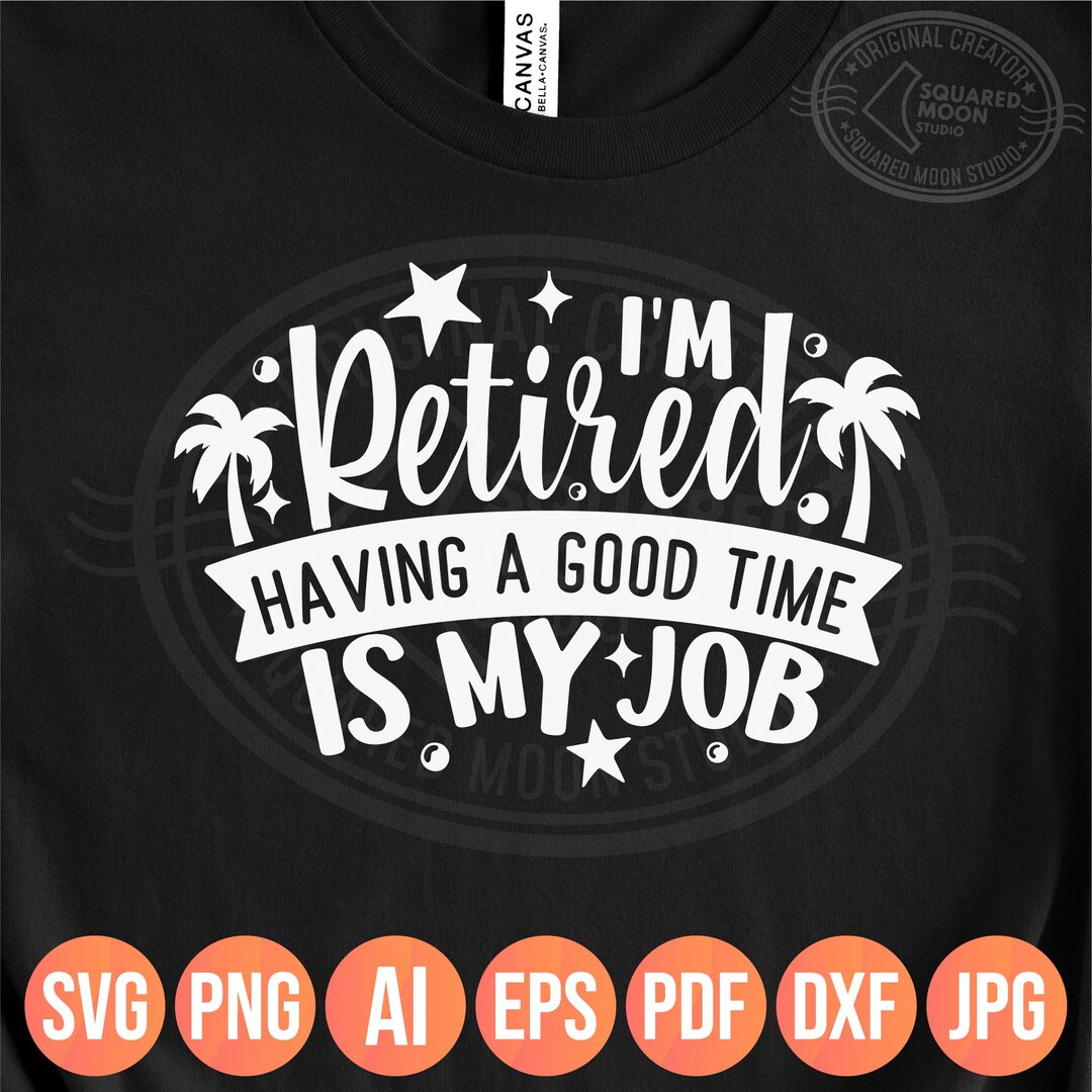 Retired Svg Png, I'm Retired Having a Good Time is My Job, Funny 2025 ...