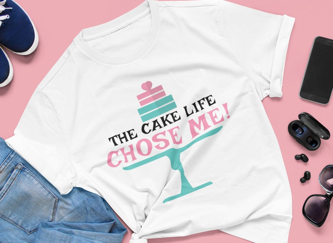 The Cake Life Chose Me T-shirt Unique Baker Cake Decorator Tee Perfect ...
