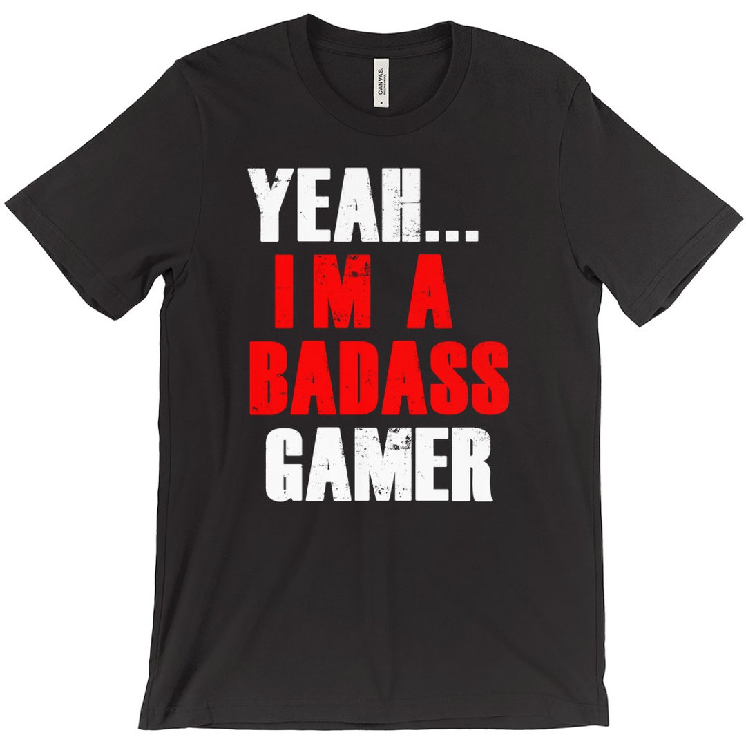 Yeah.. I'm A Badass Gamer T-shirts - Gamer Shirt - Gift for Gamers ...