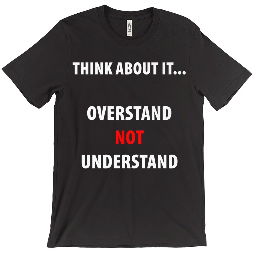 Think About It ...overstand Not Understand T-shirt - Truth Shirt ...