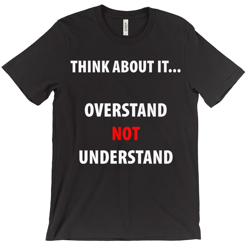 Think About It ...overstand Not Understand T-shirt - Truth Shirt ...