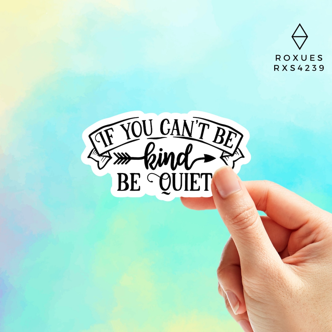 If You Can't Be Kind Be Quiet Sticker, Vinyl Sticker, Laptop Sticker ...