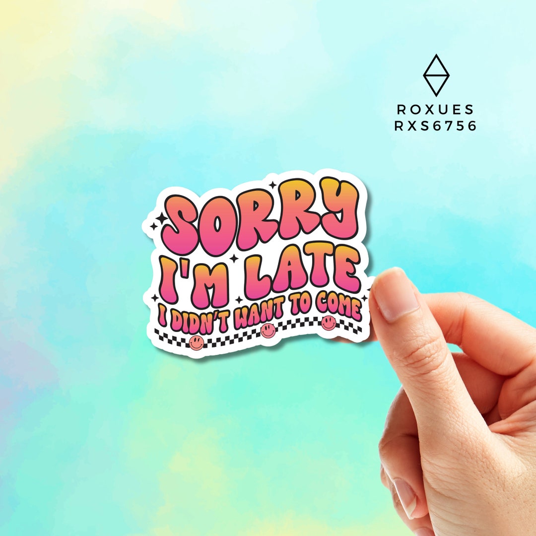 Sorry I'm Late I Didn't Want to Come Sticker, Vinyl Sticker, Laptop ...