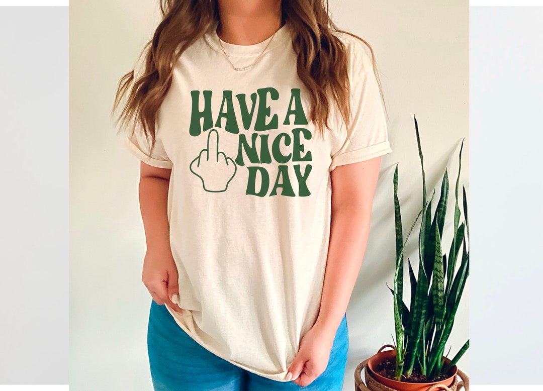 Have A Nice Day T-shirt, Middle Finger Shirt, Have A Nice Day Middle ...