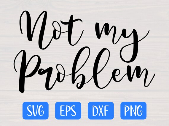 Not My Problem Svg Png Eps and Dxf is a Great Shirt Design | Etsy India