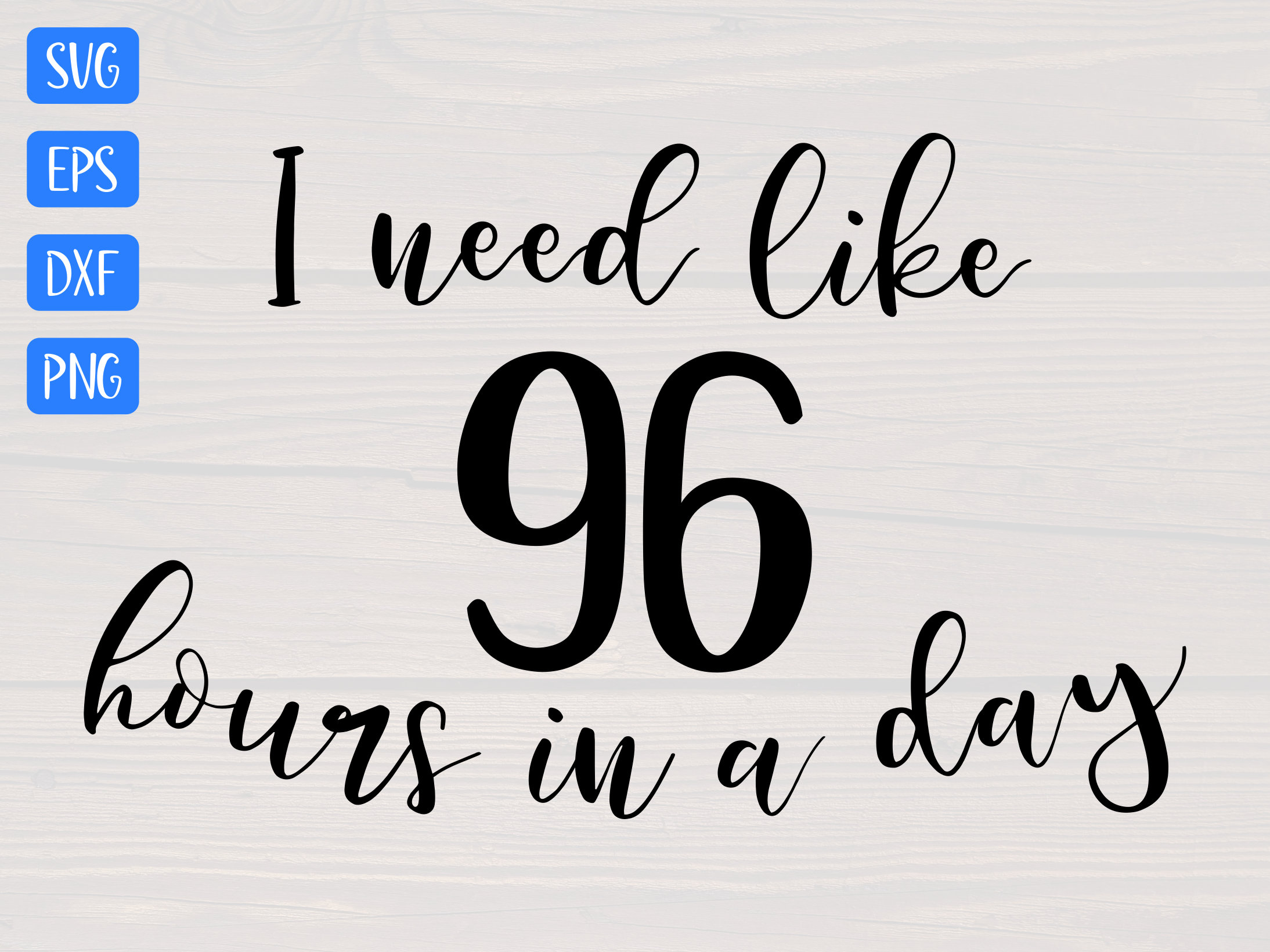 I Need Like 96 Hours in a Day SVG is a Great Shirt Design - Etsy