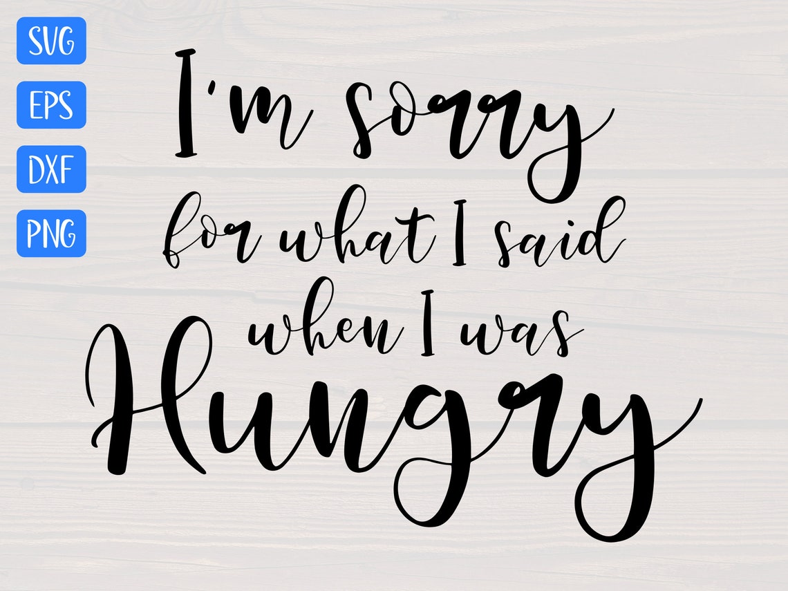Sorry for What I Said When I Was Hungry SVG is a Great Funny Shirt ...