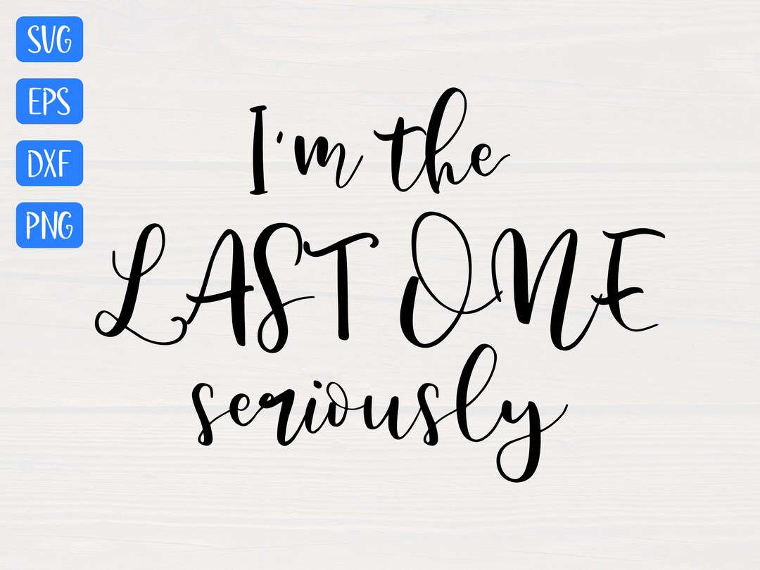 I'm the Last One Seriously SVG is a Great Funny Baby Onesie and Shirt ...