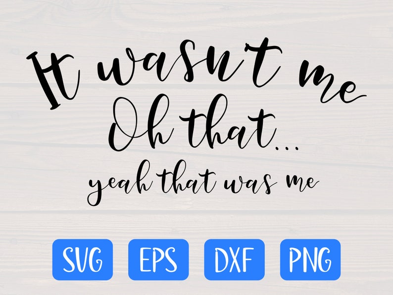 It Wasn't Me Oh That... Yeah That Was Me SVG is a Great - Etsy