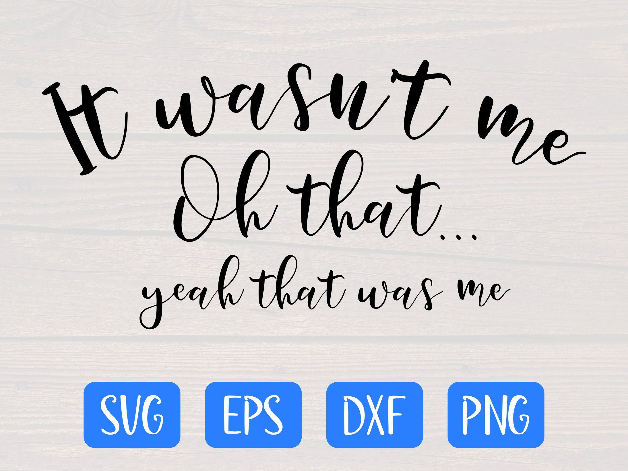 It Wasn't Me Oh That... Yeah That Was Me SVG is a Great Funny Shirt ...