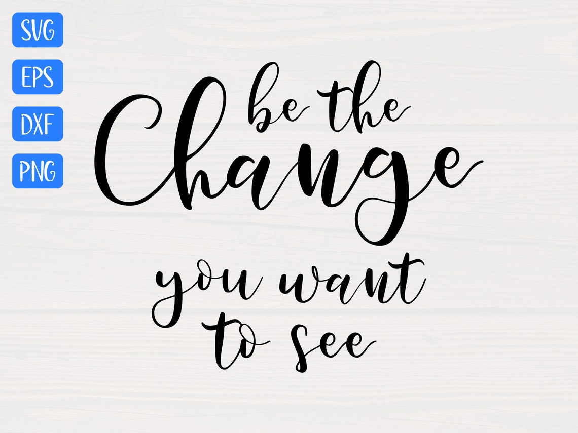 Be the change you want to see SVG is a great inspirational | Etsy