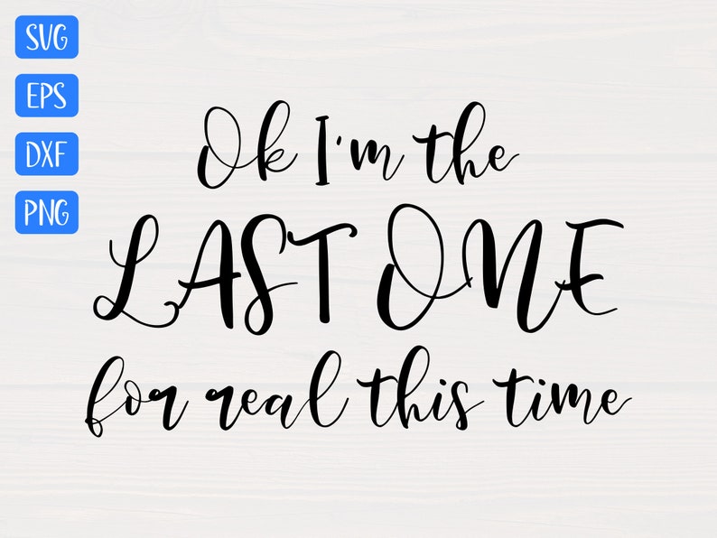 Ok I'm the Last One for Real This Time SVG is a Great Funny Baby Onesie ...