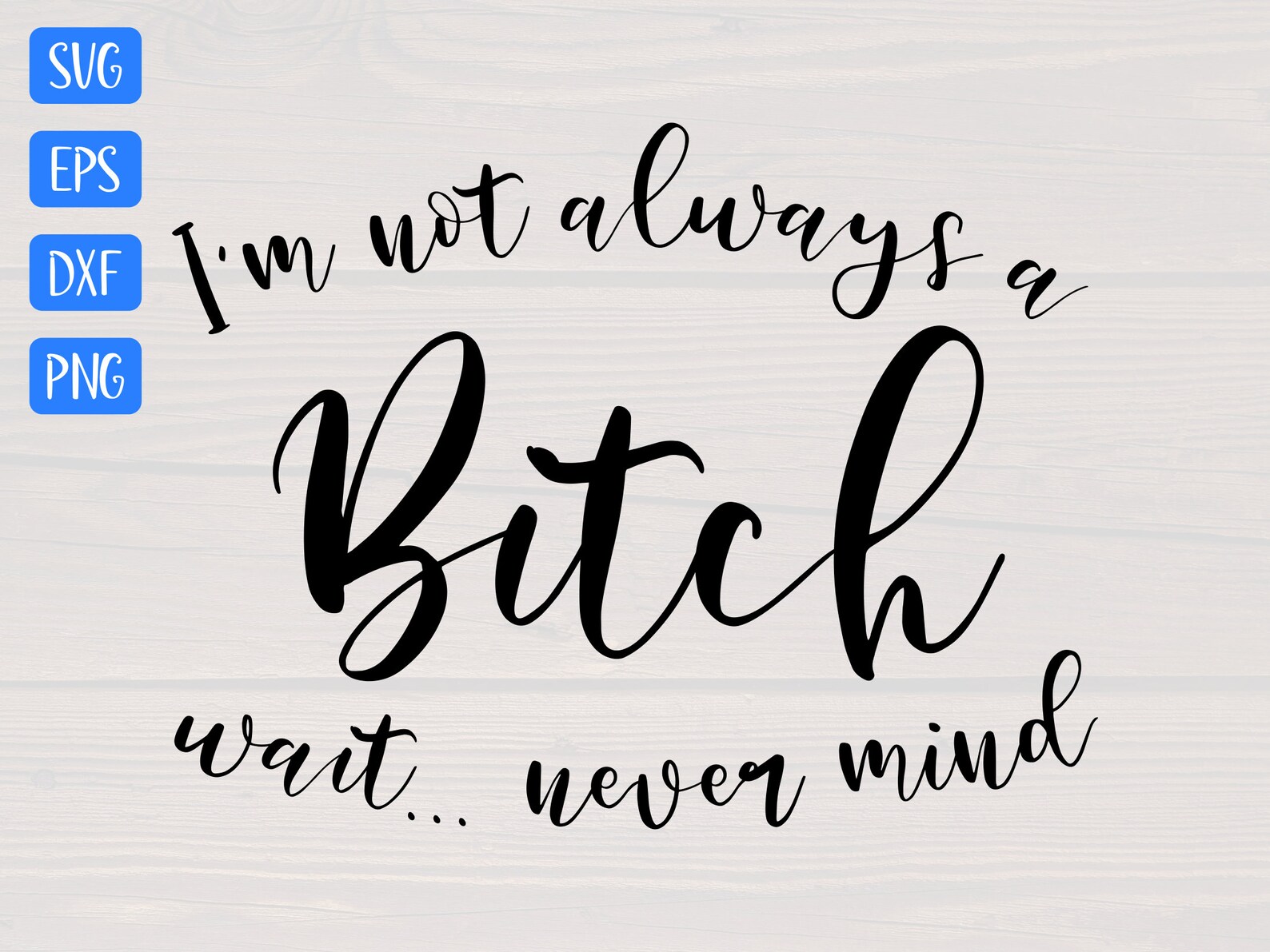 I'm Not Always a Bitch Wait Never Mind SVG is a Great Funny Shirt ...