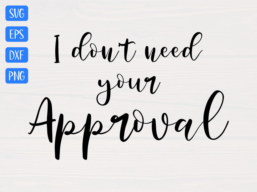 I Don't Need Your Approval SVG is a Great Funny Shirt Design - Etsy