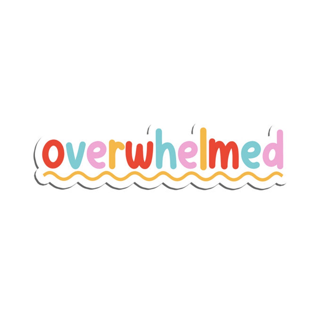 Overwhelmed Die Cut Vinyl Sticker Positive Mental Health - Etsy