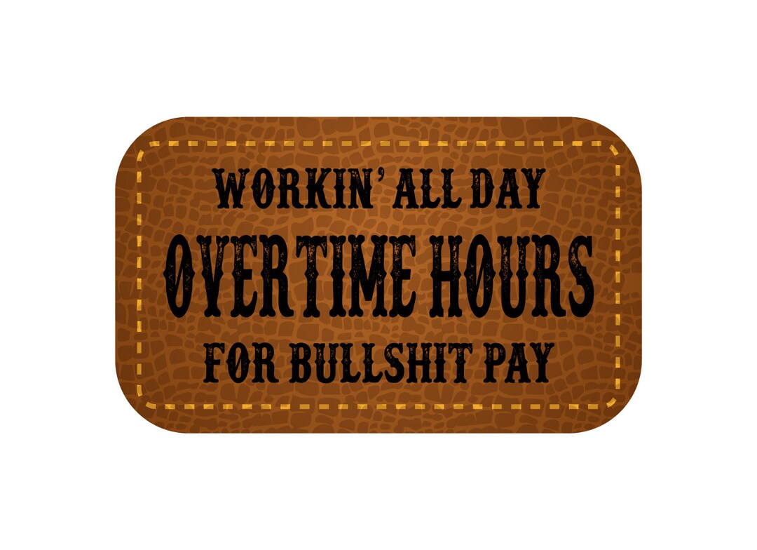 Workin All Day Overtime Hours for Bullshit Pay Sticker Car Water Bottle ...