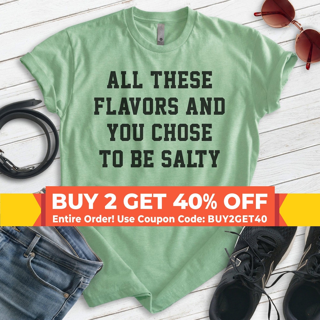 All These Flavors and You Chose to Be Salty Shirt, Unisex T-shirt ...