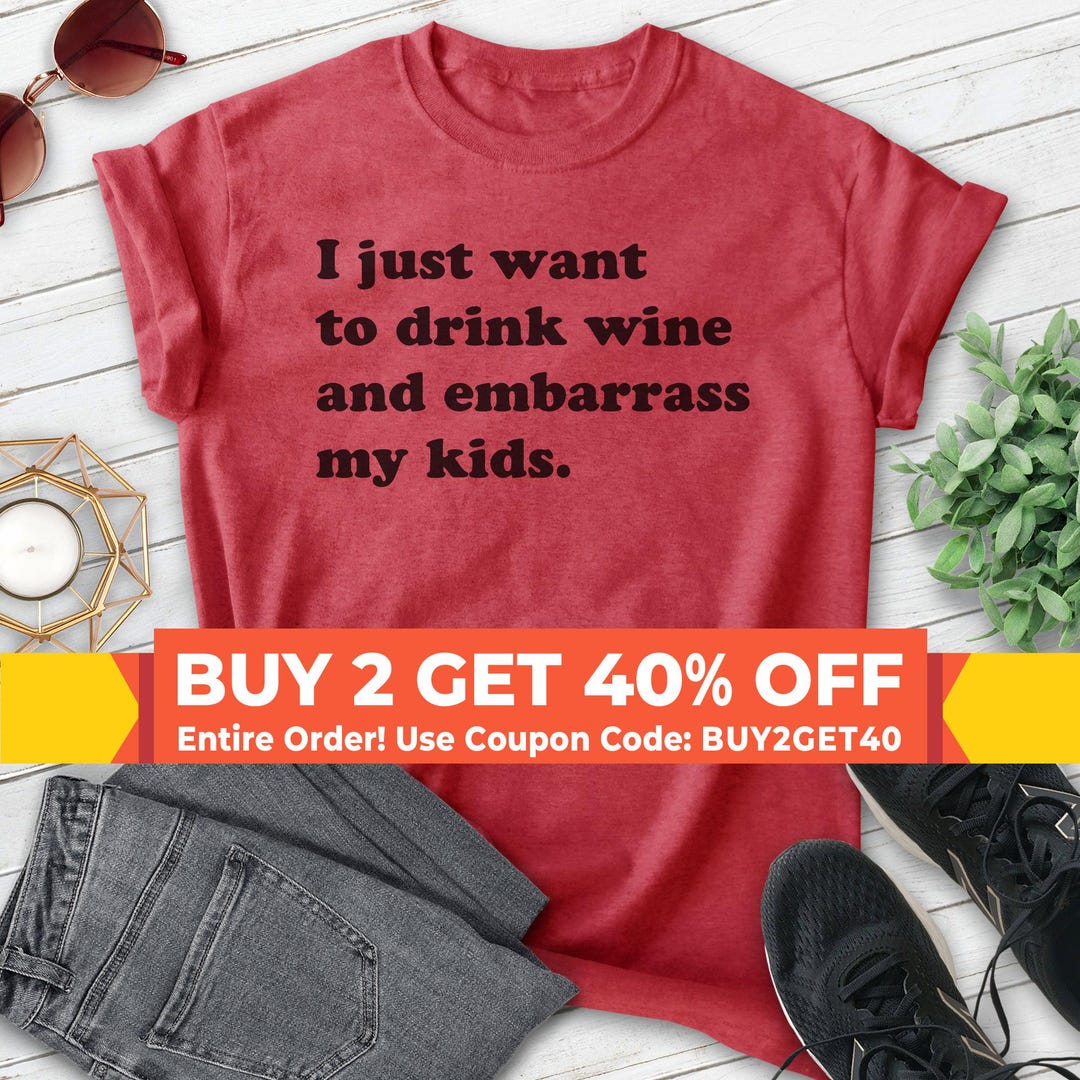 I Just Want to Drink Wine and Embarrass My Kids Shirt, Unisex Shirt ...