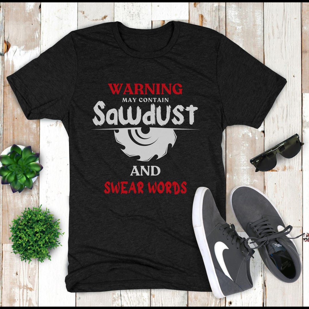 Warning Sawdust Shirt, Swear Words Shirt, Woodworking Shirt, Funny ...