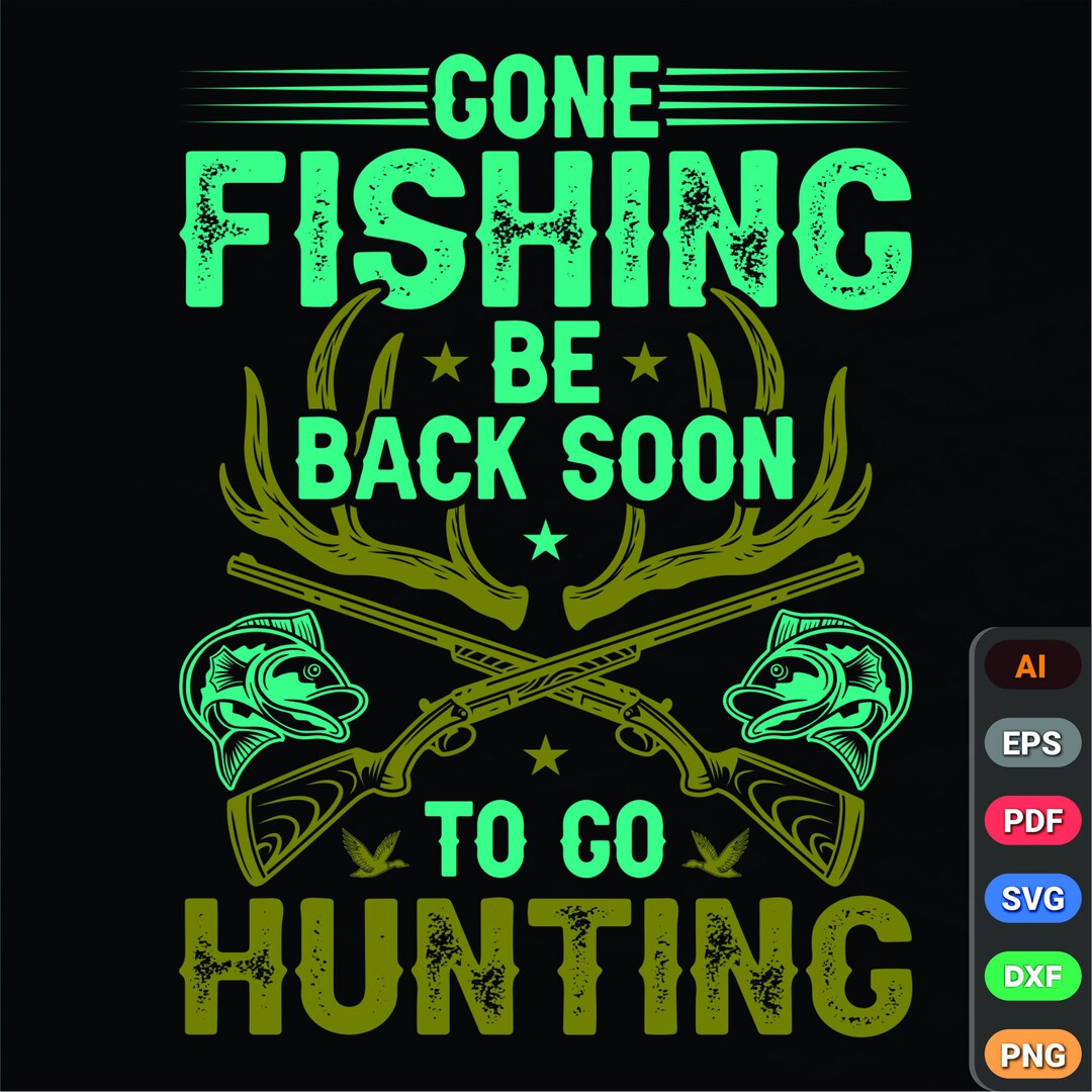 Gone Fishing Be Back Soon to Go Hunting T Shirt/hunting/bow Hunting ...