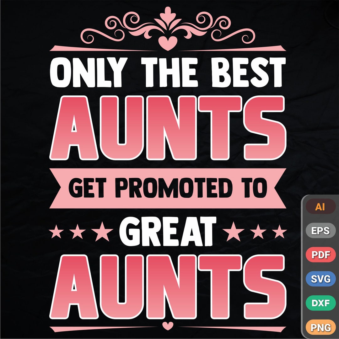 Only the Best Aunts Get Promoted to Great Aunts,svg Design,celebrate and Honor Family Bonds With ...