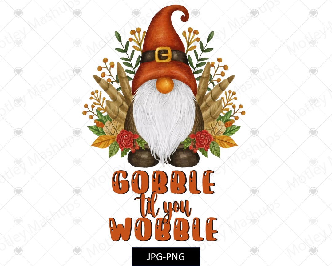 Gobble Til You Wobble Png Gnome Turkey Thanksgiving Design, Fall Png ...