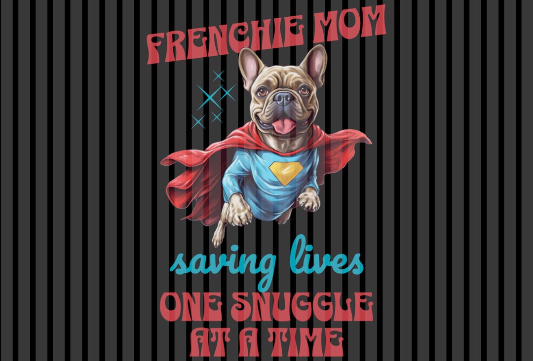 Frenchie Mom Saving Lives One Snuggle at a Time French Bulldog, PNG ...