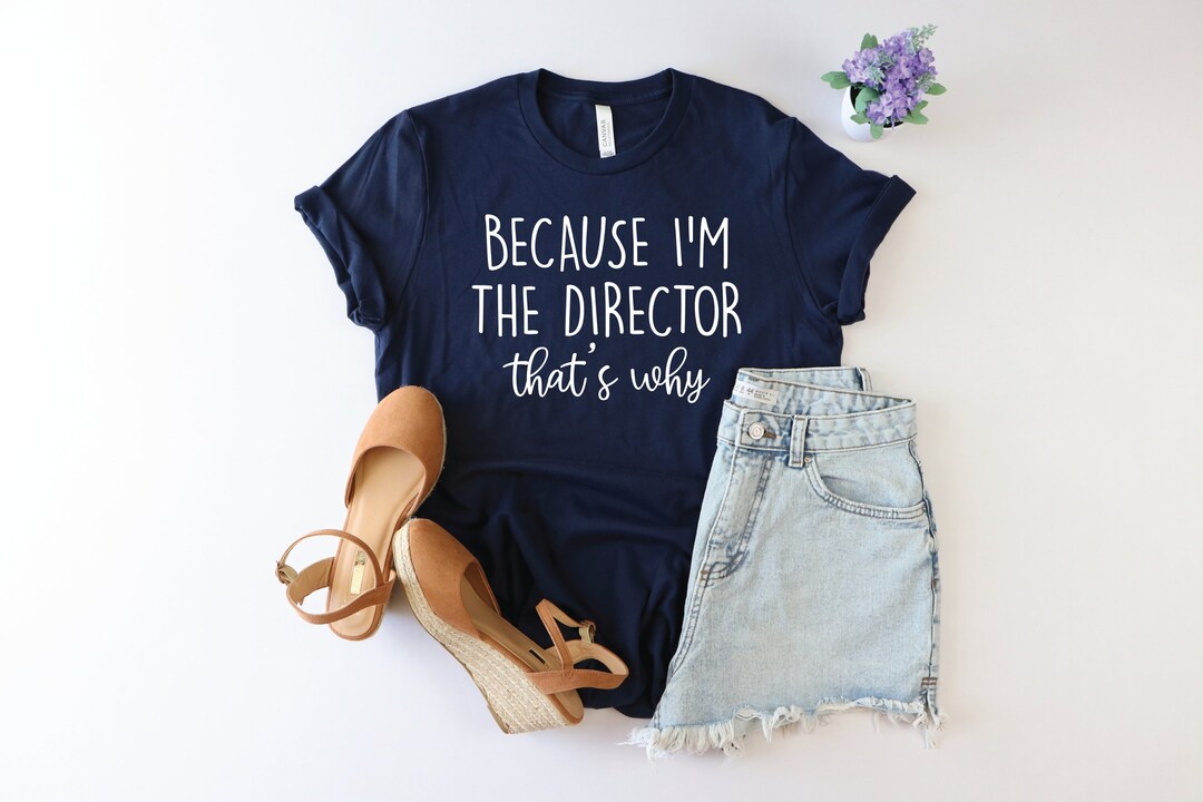 Because I'm the Director Shirt, Director T Shirt, Movie Shirt, Director ...