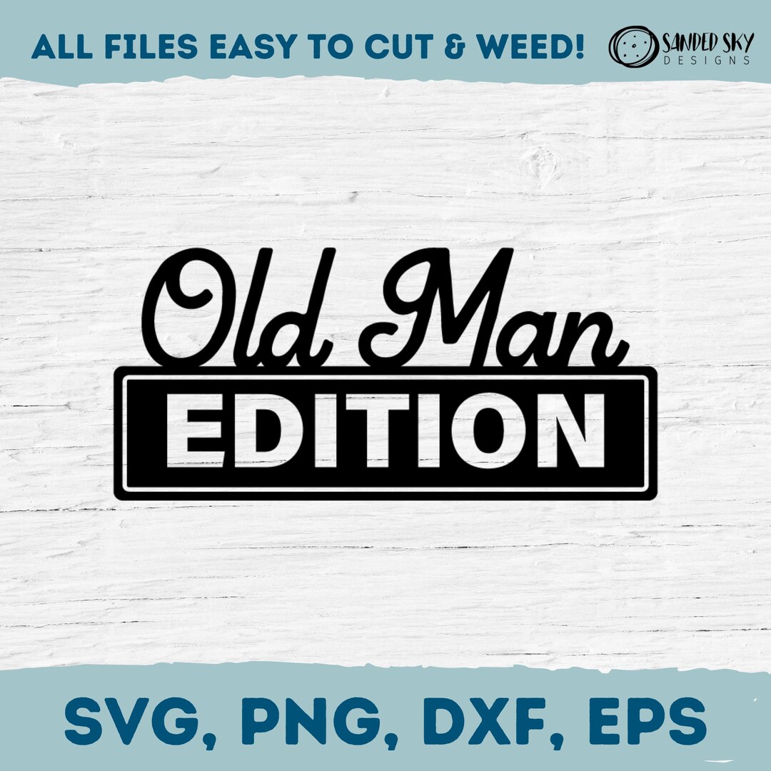 Old Man Edition PNG, Grandpa Shirt, Bumper Sticker, Cricut Cut File ...