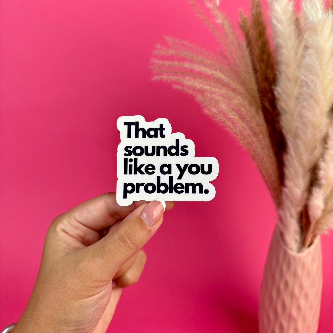 That Sounds Like a You Problem Sarcastic Sticker, Funny Gift for Boss ...