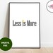 Less is More Printable Poster Wall Art Download Modern - Etsy