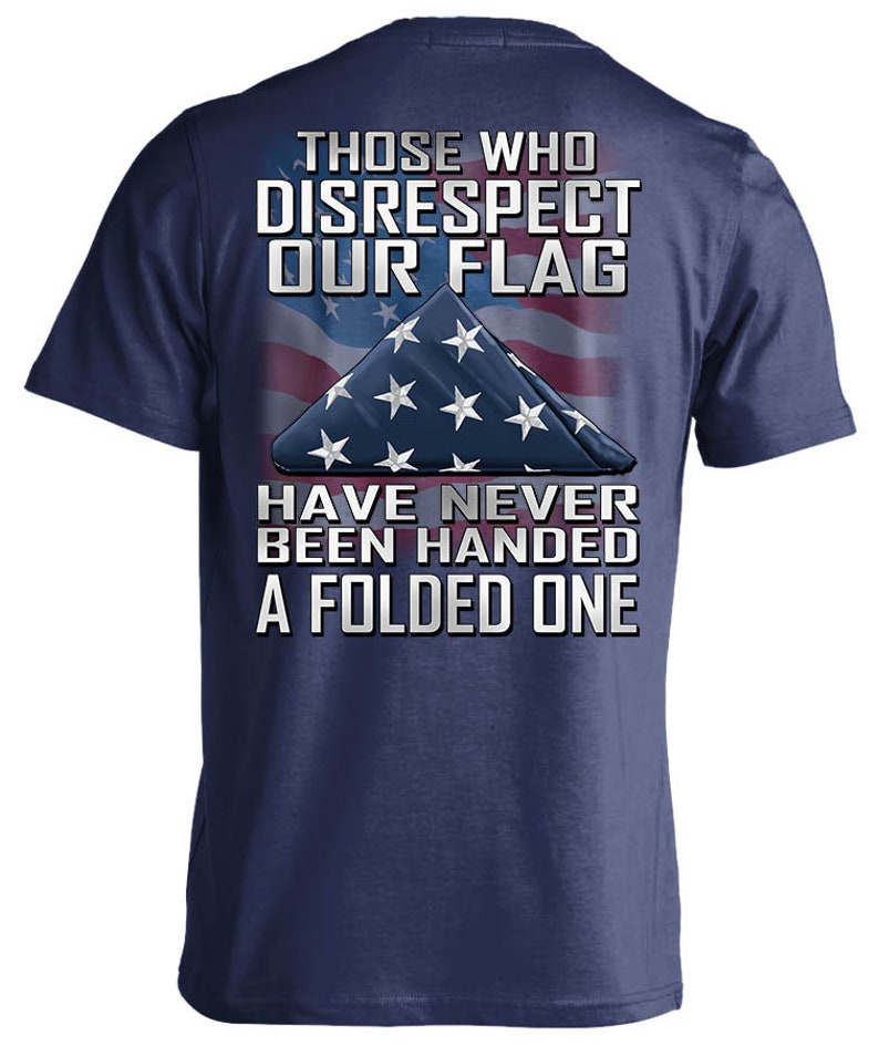 Those Who Disrespect Our Flag Have Never Been Handed A Folded One T