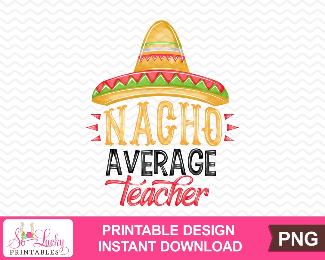 Nacho Average Teacher Painted Printable Sublimation Design Digital ...