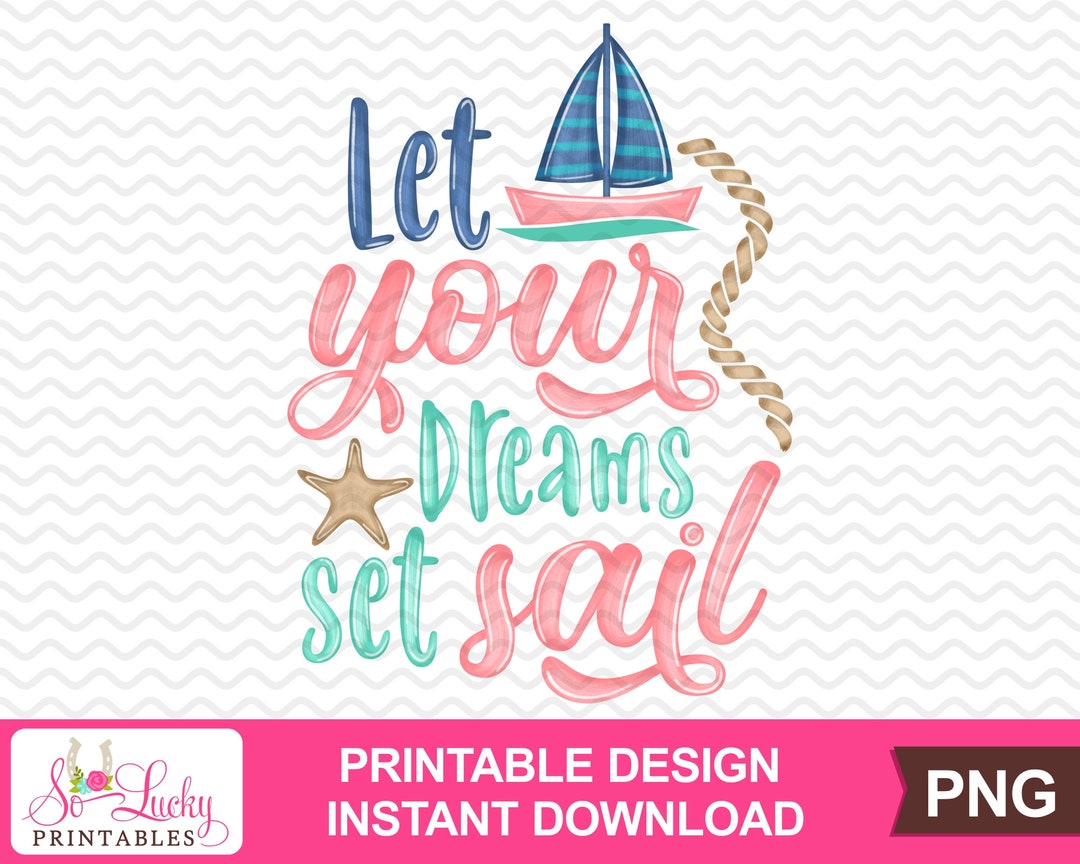 Let Your Dreams Set Sail Painted Printable Sublimation Design Digital ...