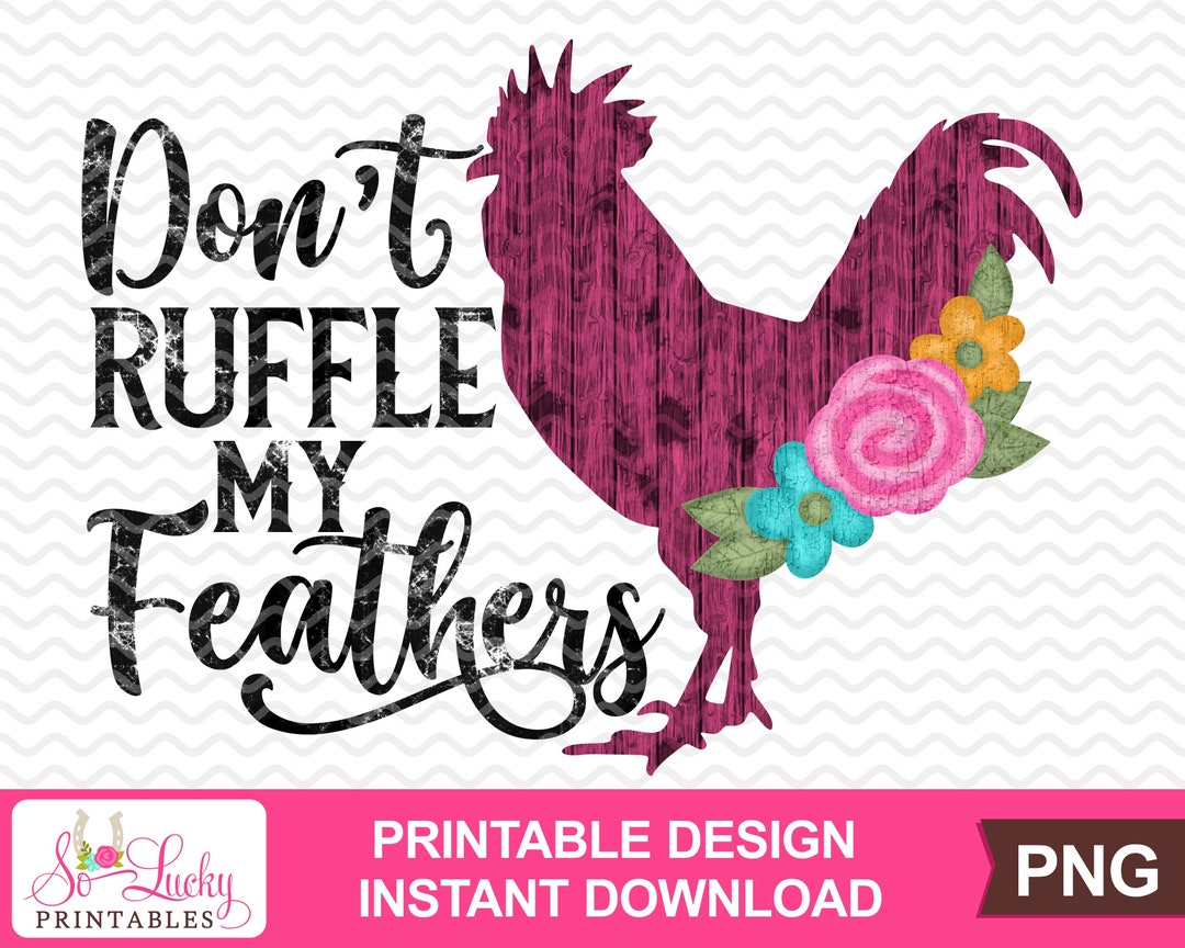 Don't Ruffle My Feathers Printable Sublimation Design Digital Download ...