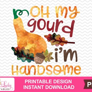 Oh My Gourd I'm so Handsome Printable Sublimation Design Digital ...