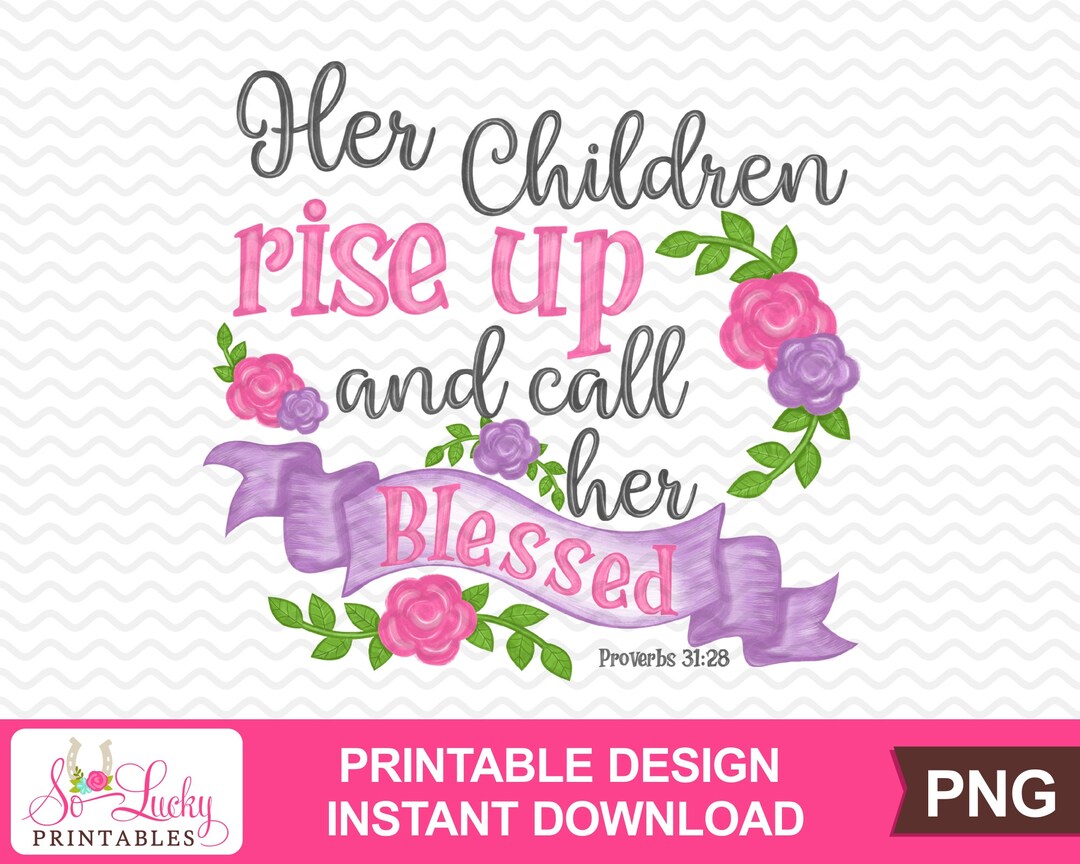 Her Children Rise up and Call Her Blessed Painted Printable Sublimation ...