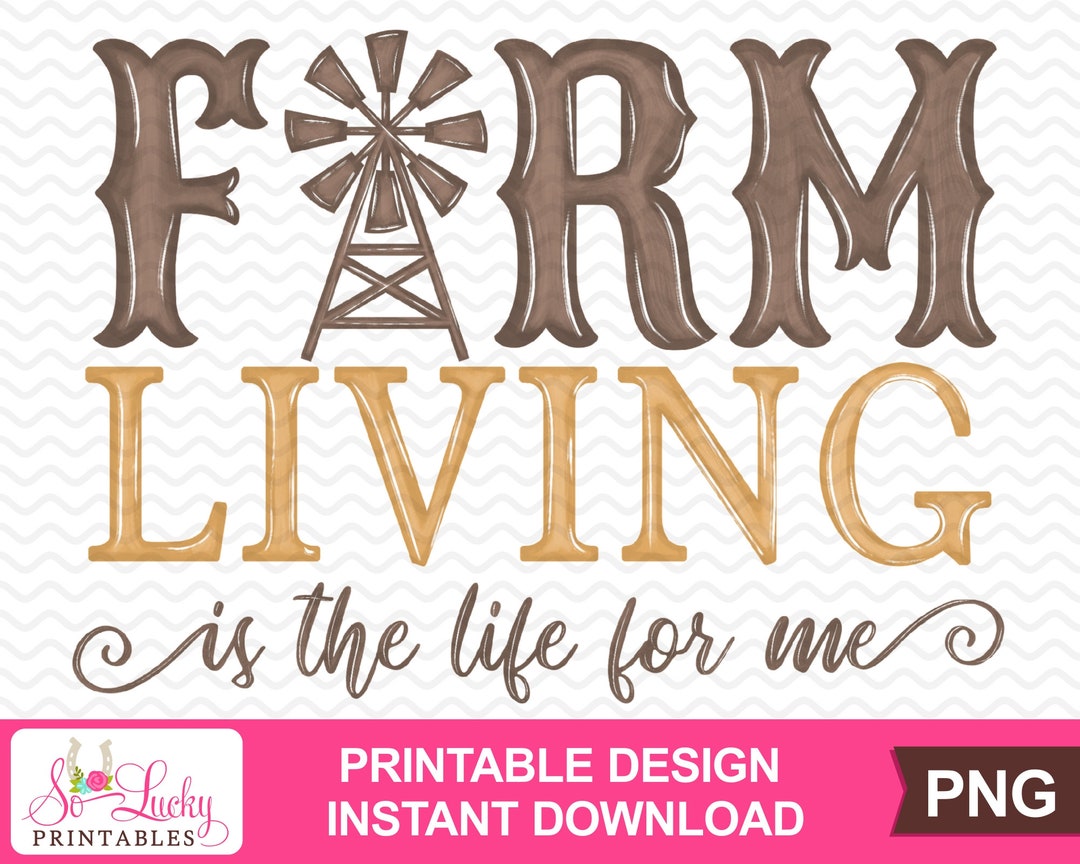 Farm Living is the Life for Me Painted Printable Sublimation Design ...