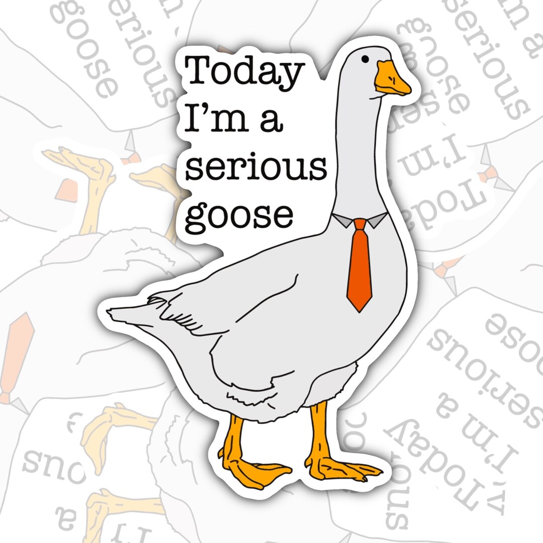 Today I Am A Serious Goose, Funny Sticker, Waterproof Sticker ...