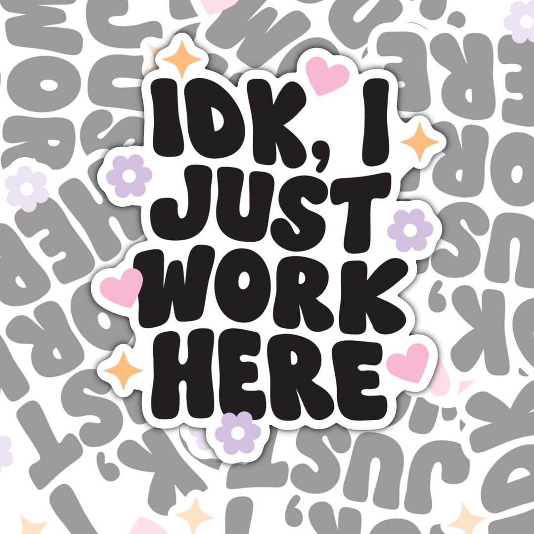IDK I Just Work Here Sticker: Funny Work Humor, Waterproof Vinyl - Etsy