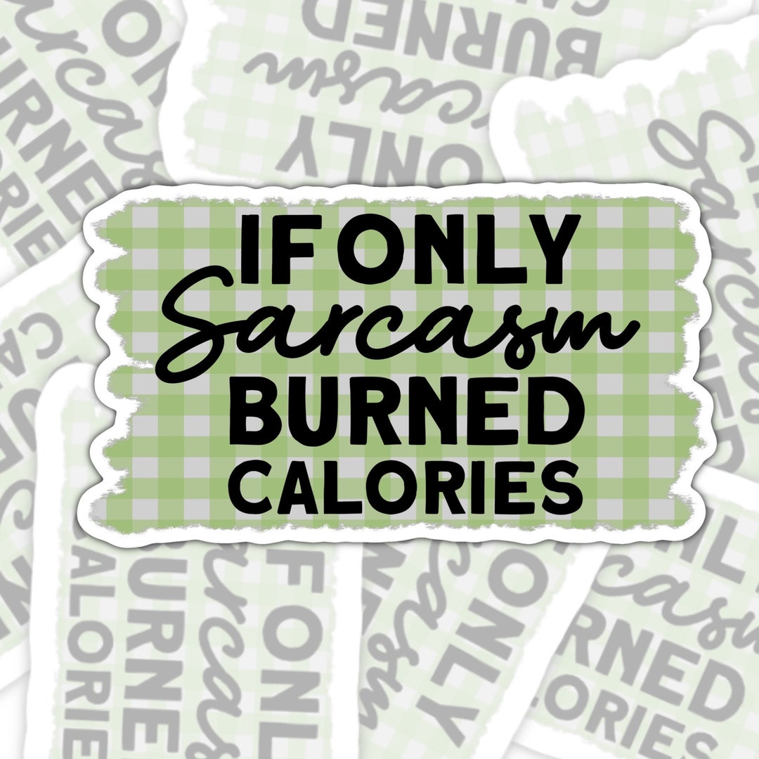 If Only Sarcasm Burned Calories, Funny Sticker, Waterproof Sticker ...