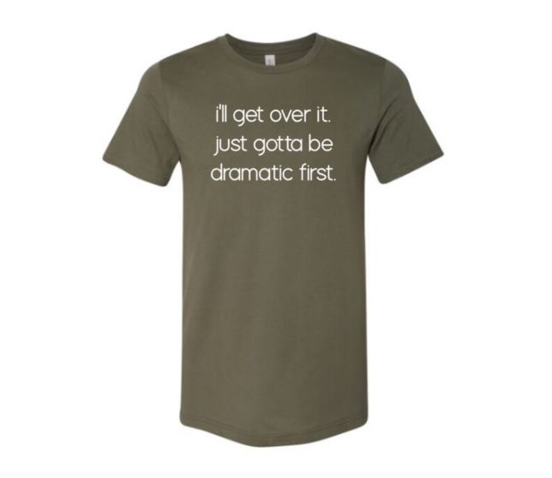 I'll Get Over It Just Gotta Be Dramatic First Dramatic | Etsy