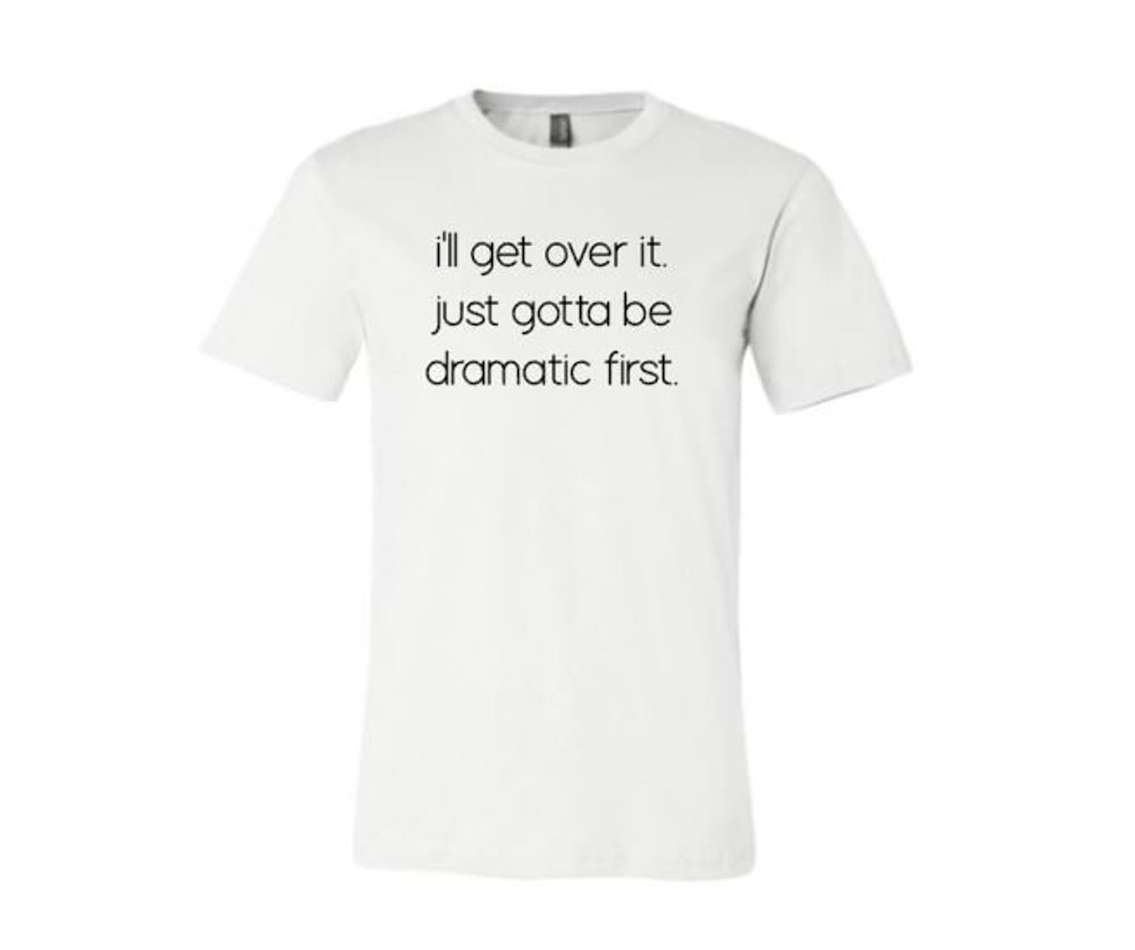 I'll Get Over It Just Gotta Be Dramatic First Dramatic | Etsy