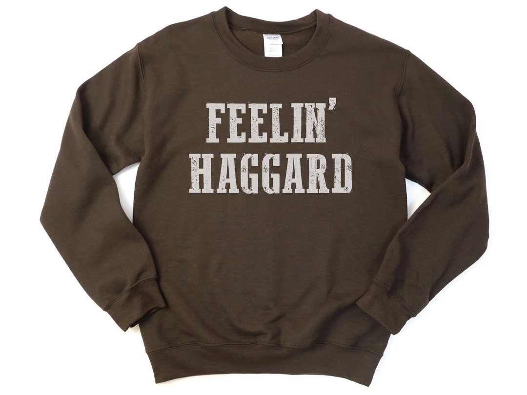 Country Music Sweatshirt, Feelin' Haggard, Haggard Shirt, 20 Color ...