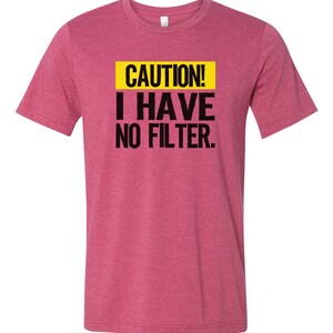 Caution I Have No Filter, Sarcastic Tee, Gift for Her, No Filter, Sassy ...