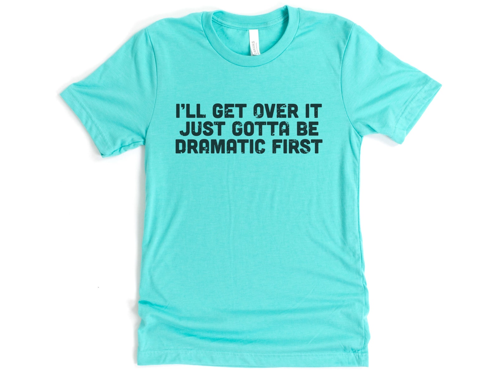 I'll Get Over It Just Gotta Be Dramatic First, Dramatic Shirt, Gift for ...