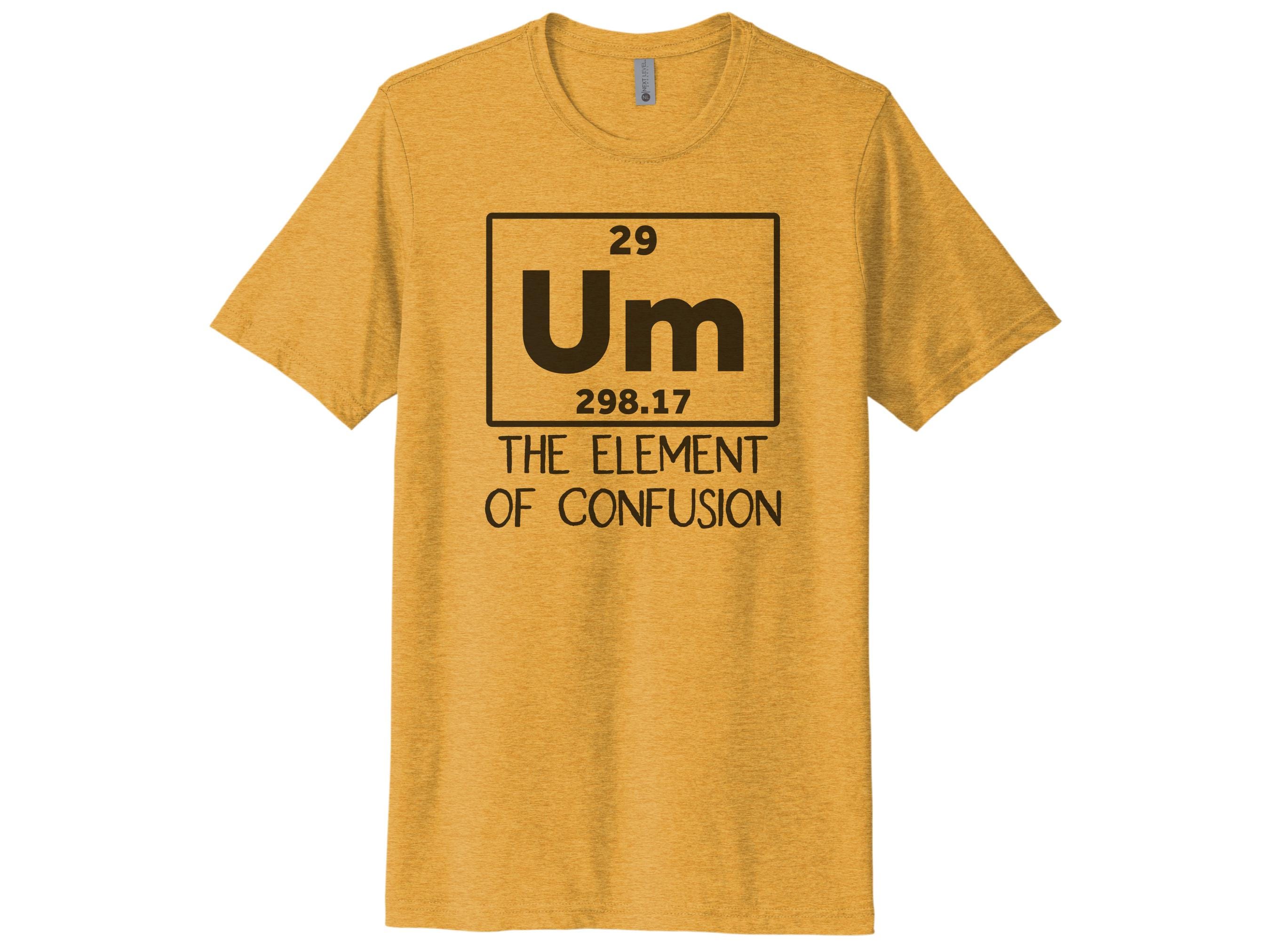 Periodic Table, Um the Element of Confusion, Funny Men's Shirt, Science ...